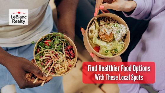 Find Healthier Food Options With These Local Spots | LeBlanc Realty